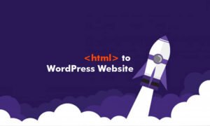 Essential Steps, Convert HTML To WordPress Website